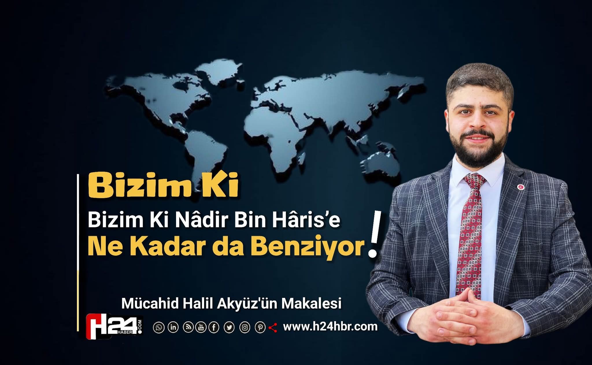 Bizim Ki Nâdir Bin Hâris’e Ne Kadar da Benziyor! - H24 Haber